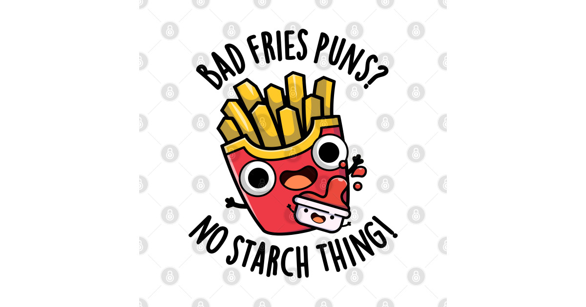 Bad Fries Puns No Starch Thing Funny Food Pun - Fries Puns - T-Shirt ...