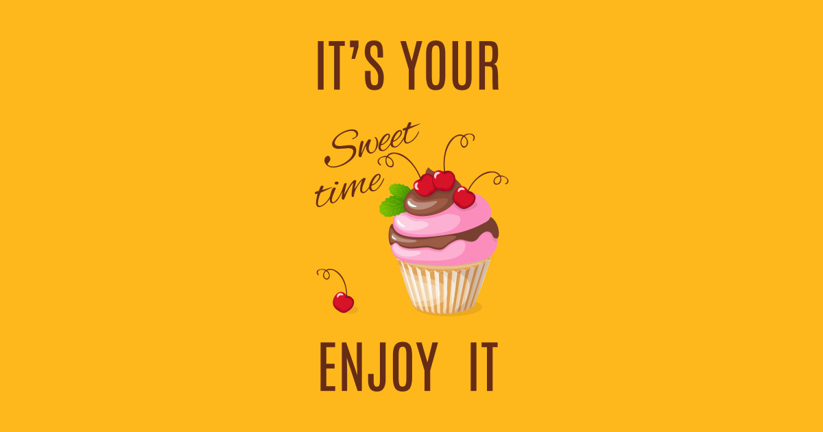 it's your sweet time - Sweet Time - T-Shirt | TeePublic