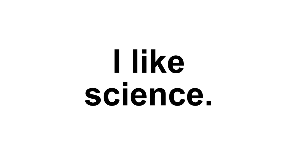 I Like Science - I Like Science - T-Shirt | TeePublic