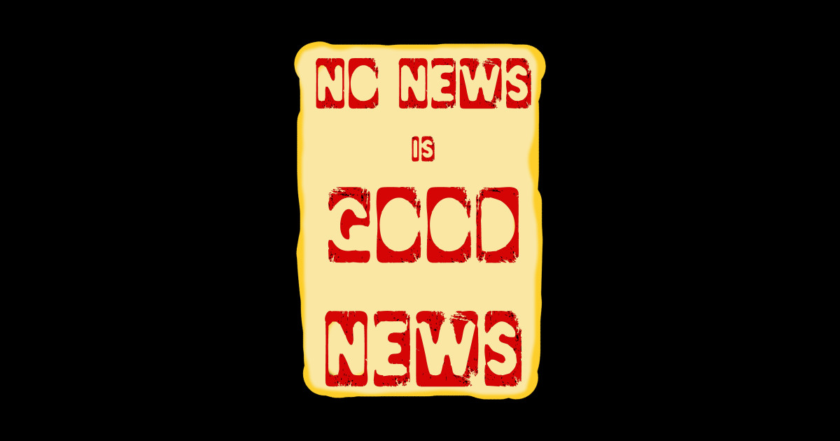 No News is Good News funny meme - No News Is Good News - T-Shirt ...