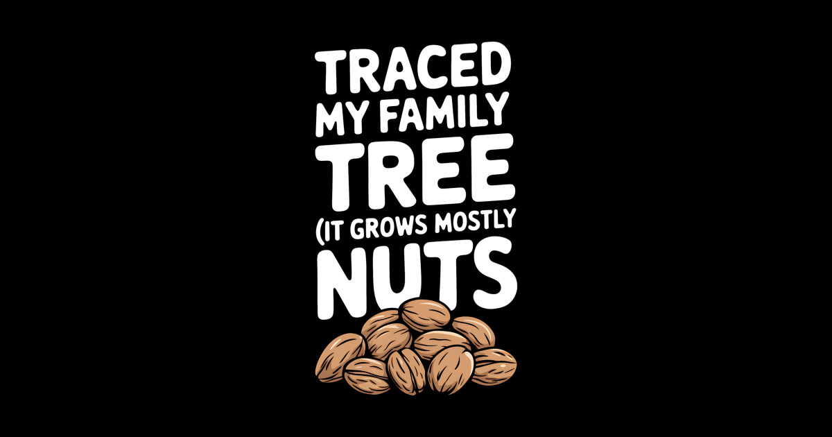 Traced My Family Tree It Grows Mostly Nuts Funny Genealogy - Traced My ...