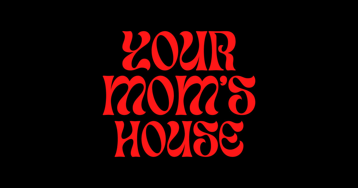 Your Mom's House, Artist Edition - Your Moms House - Sticker | TeePublic