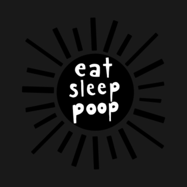 Black eat sleep poop sun - Eat Sleep Poop - T-Shirt sold by Brian ...