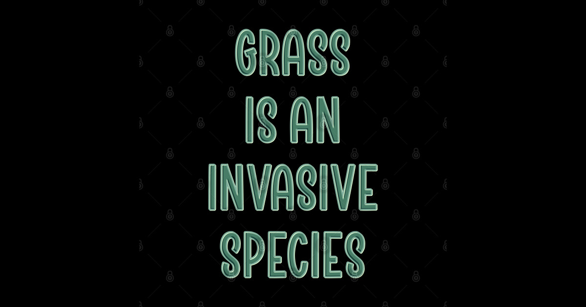 Grass is an invasive species - Grass Is An Invasive Species - Sticker ...
