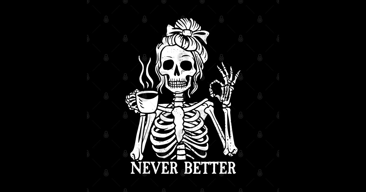 Never Better Skeleton Halloween Funny - Never Better - Sticker | TeePublic