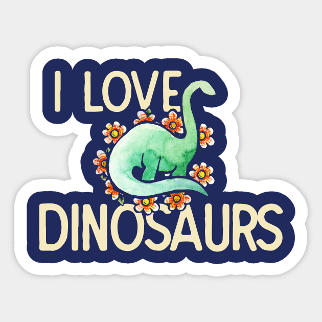 I love dinosaurs - I Love Dinosaurs - Sticker | TeePublic