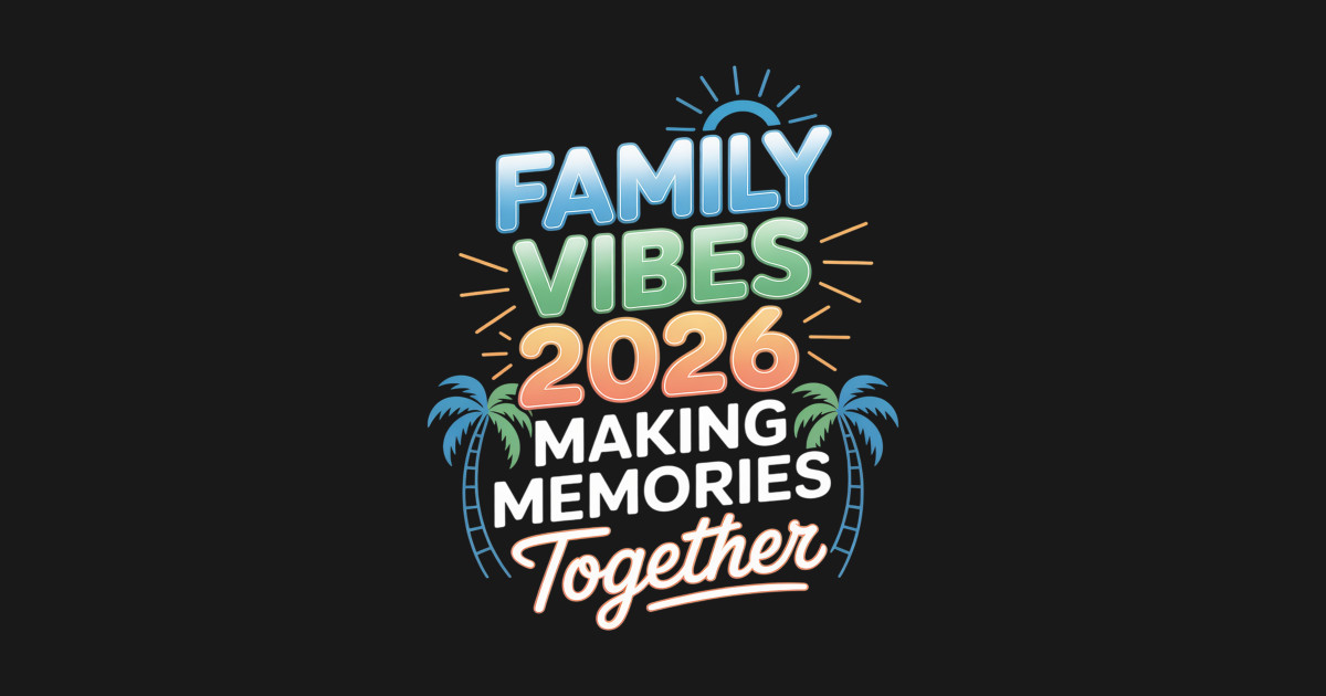 Family Vibes 2026, Making Memories Together, Summer Vacation Family ...