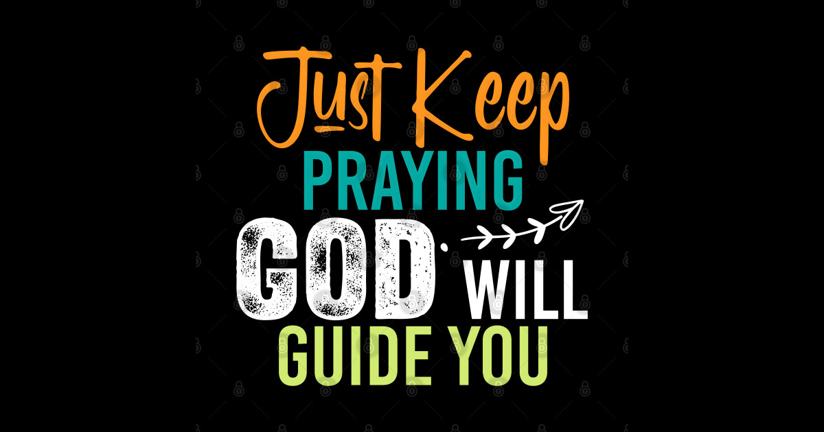 Just Keep Praying God Will Guide You - Just Keep Praying God Will Guide ...