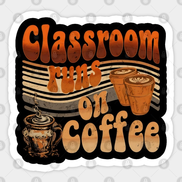 Classroom Runs On Coffee - Classroom Runs On Coffee - Sticker | TeePublic