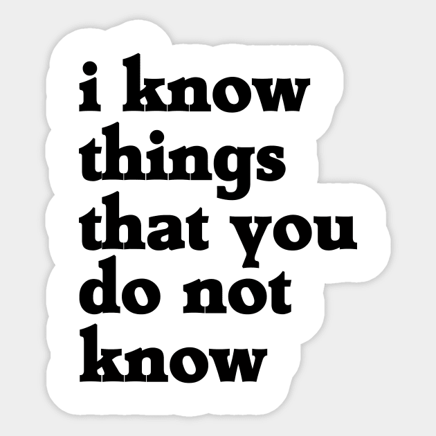 i know things - I Know Things - Sticker | TeePublic