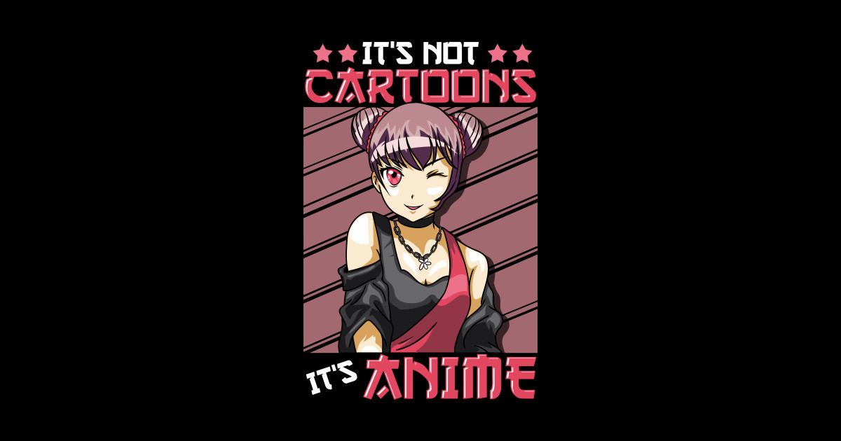 Cute & Funny It's Not Cartoons It's Anime Obsessed - Its Not Cartoons ...