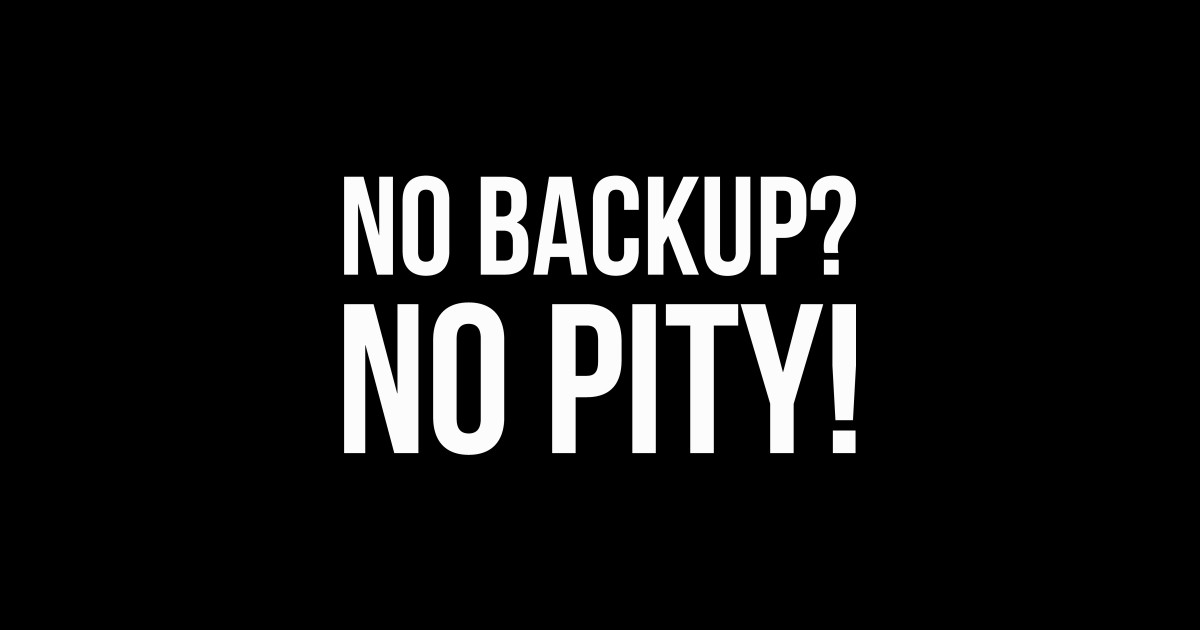 NO BACKUP? NO PITY! Meme Slogan Quote funny gift idea - No Backup ...