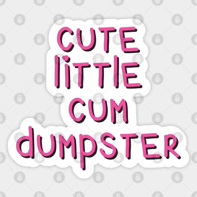 Cute Little Cum Dumpster - Cum Slut - Sticker | TeePublic