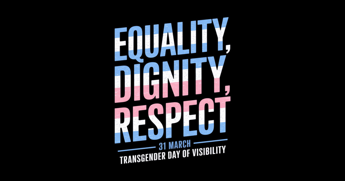 Equality Dignity Respect Transgender Day Of Visibility 2025 - Equality ...