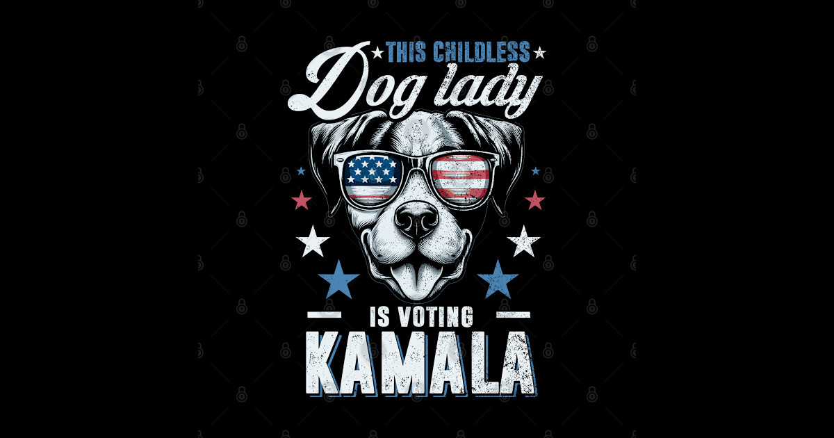 THIS CHILDLESS DOG LADY IS VOTING KAMALA HARRIS 2024 - Childless Dog ...