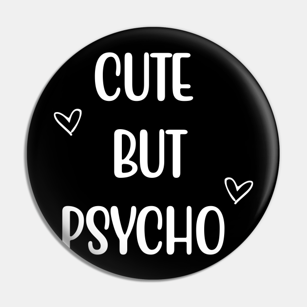 Cute But Psycho - Cute - Pin | TeePublic