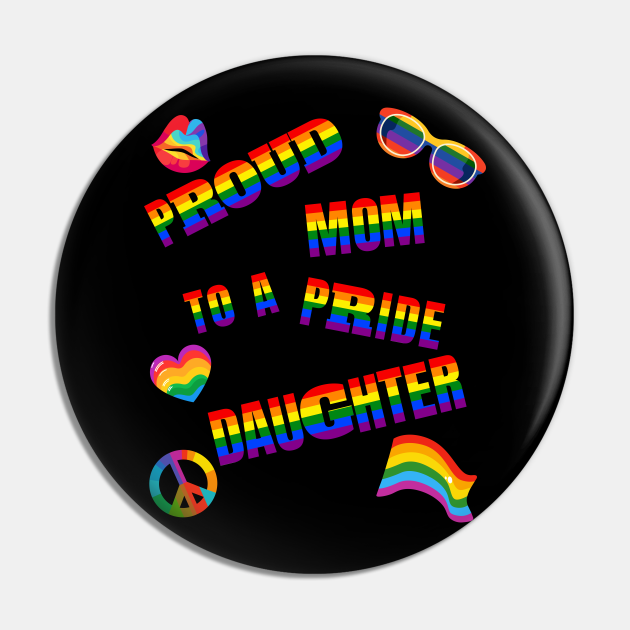Proud Mom to a Pride Daughter - Pride - Pin | TeePublic