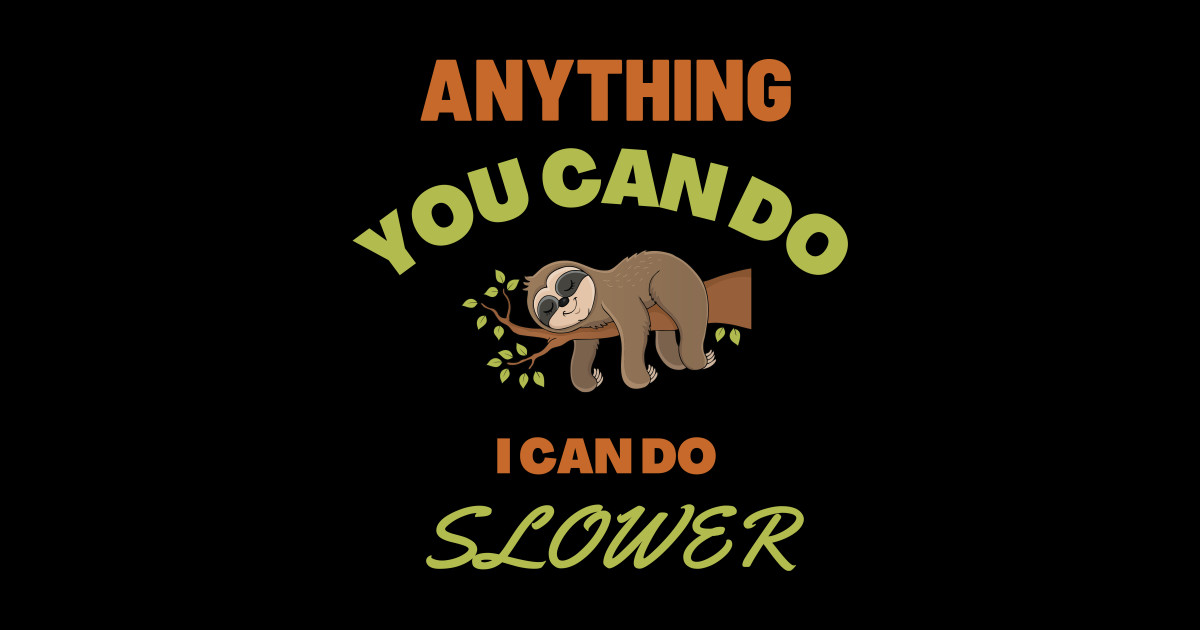 Anything You Can Do, I Can Do Slower | Funny and Cute Sloth Meme ...