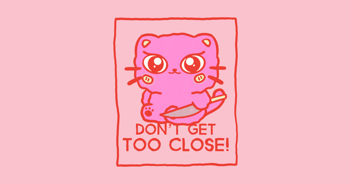 dont get too close - Dont Get Too Close - T-Shirt | TeePublic
