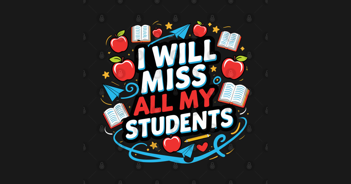 I Will Miss All My Students Teacher Last Day Of School - Last Day - T ...
