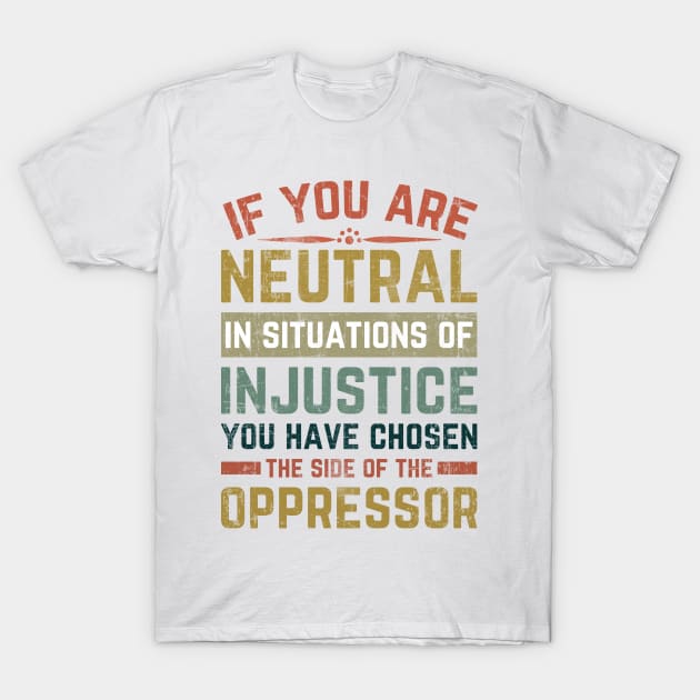 If You Are Neutral In Situations Injustice Oppressor - Justice - T ...