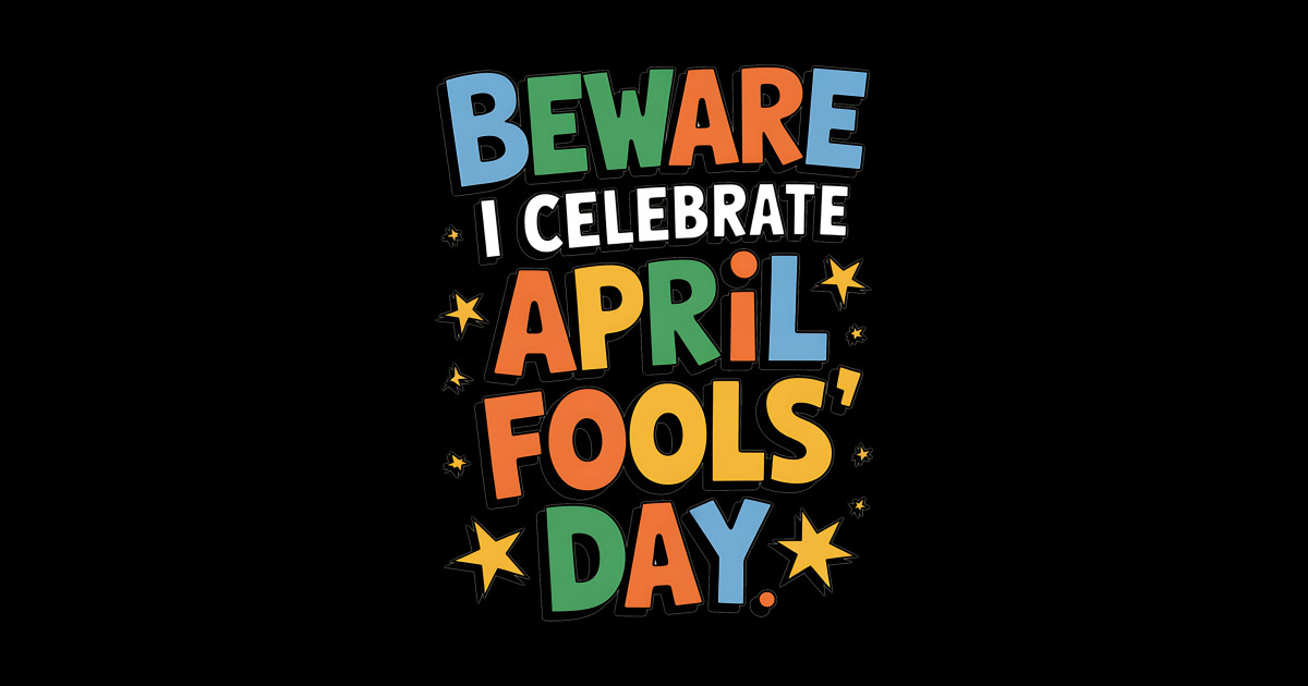 Beware I Celebrate April Fools Day April Fools Day - Beware I Celebrate ...