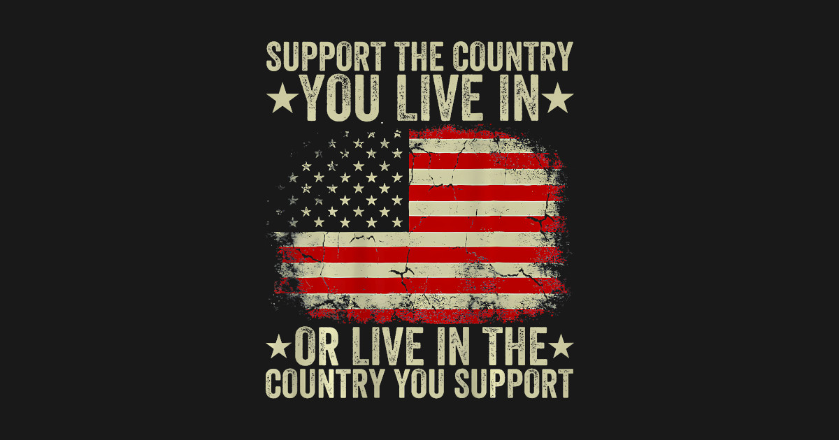American Flag Support The Country You Live In (Back) - American Flag ...