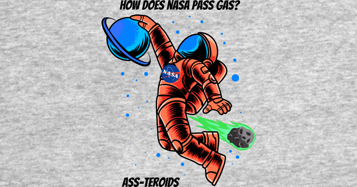 How Does NASA Pass Gas? Ass-teroids - Nasa - T-Shirt | TeePublic