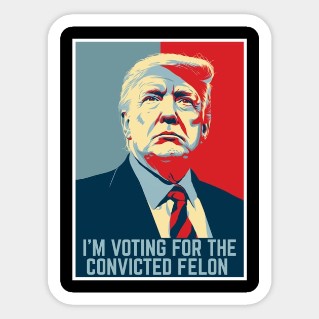 I'M Voting For The Convicted Felon Funny Trump - Im Voting For The ...