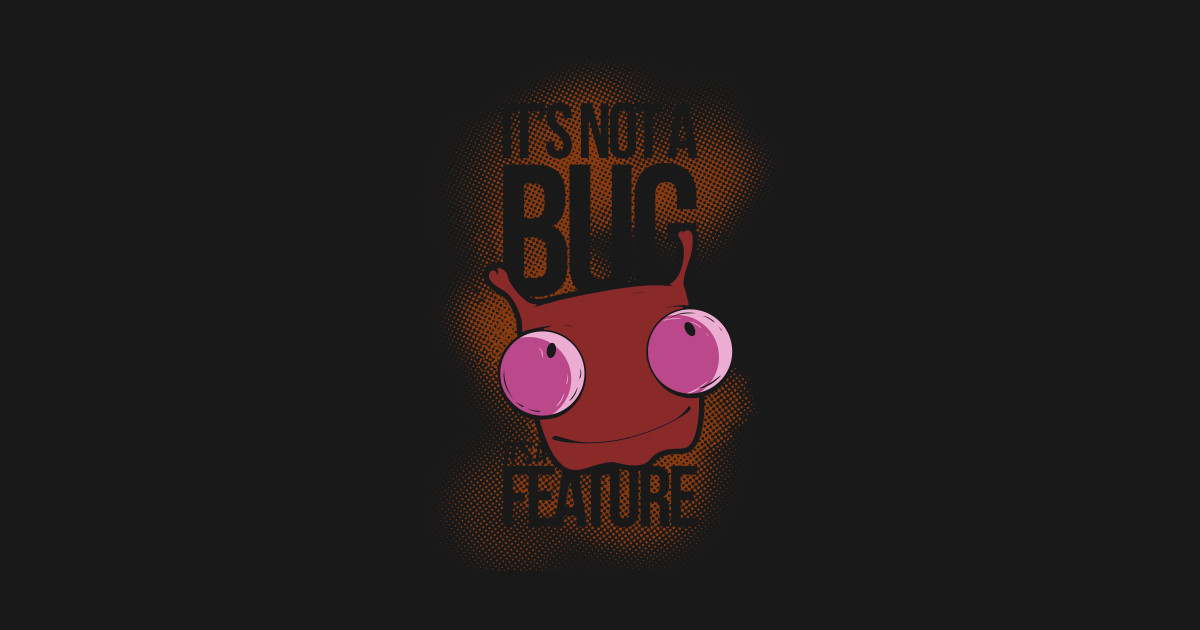 It's Not a Bug, It's a Feature - Funny - T-Shirt | TeePublic