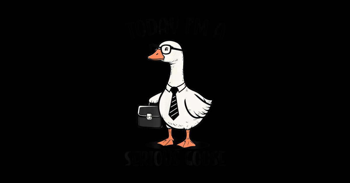 Today I'm A Serious Goose Silly Goose - Today Im A Serious Goose ...