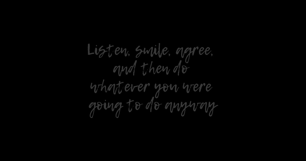 Listen, Smile, Agree - Quote - Posters and Art Prints | TeePublic
