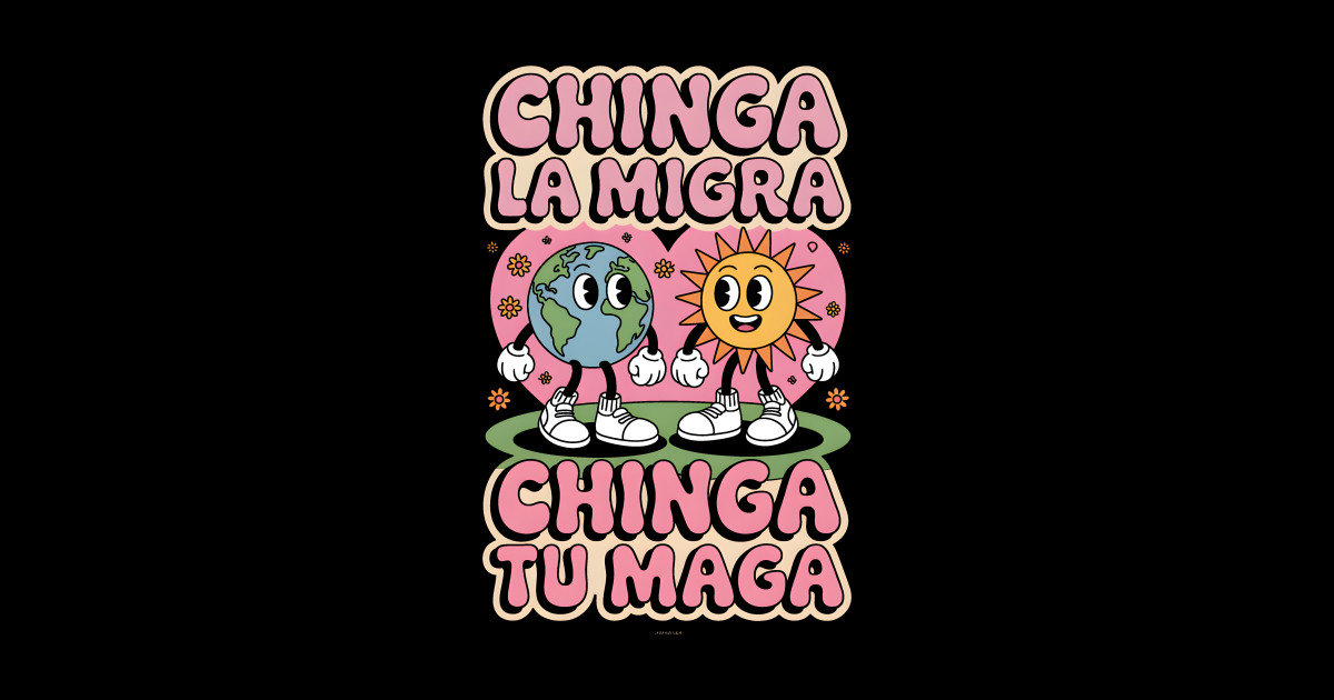 Chinga La Migra Chinga Tu Maga – Bold Retro Protest Art with Earth ...