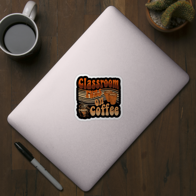 Classroom Runs On Coffee - Classroom Runs On Coffee - Sticker | TeePublic