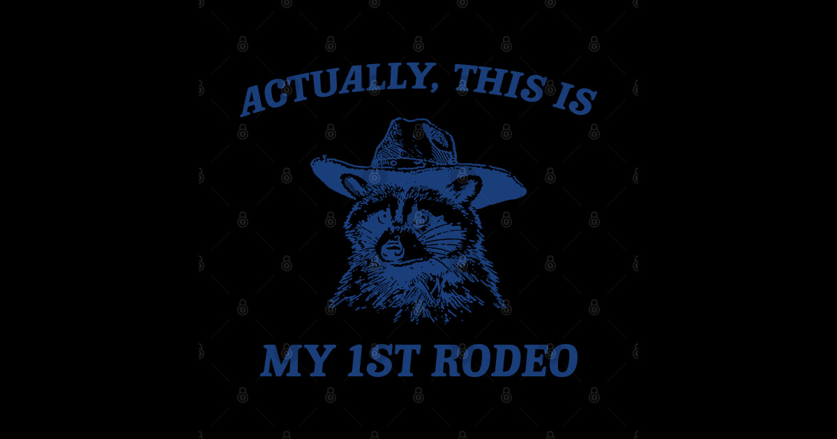 Raccoon Actually This Is My First Rodeo Shirt, Funny Trash Panda Meme ...