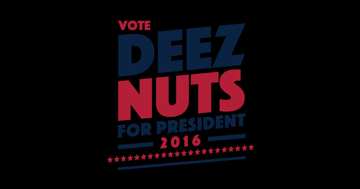 Deez Nuts For President 2016 - Humor - Posters and Art Prints | TeePublic