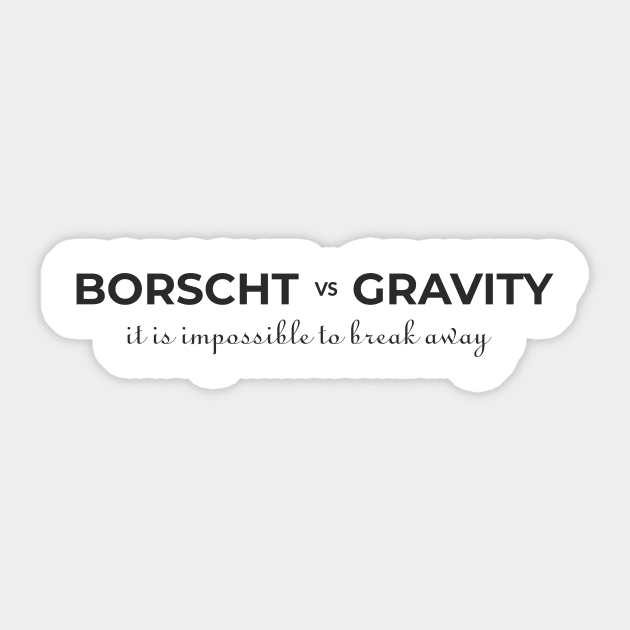 Borscht vs Gravity - Borscht Vs Gravity - Sticker | TeePublic