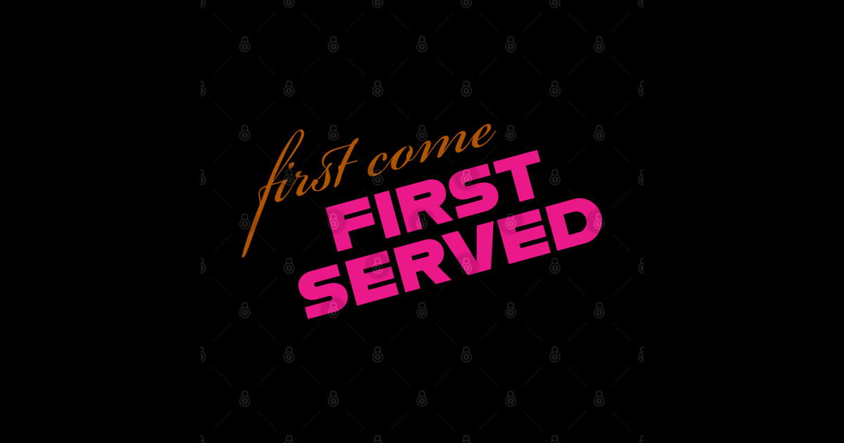 First come first served - First Come First Served - Pin | TeePublic