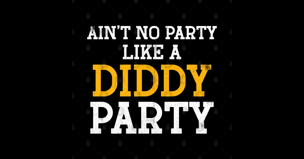 Aint no party like a diddy party - Diddy - Posters and Art Prints | TeePublic