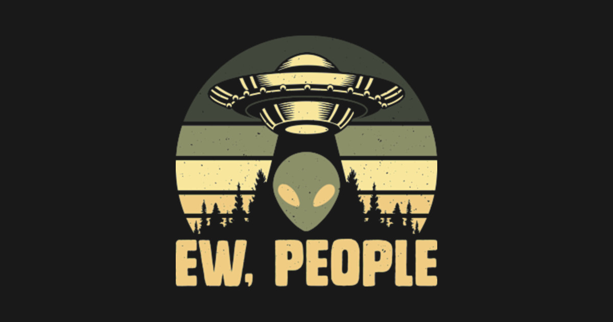 Ew, People Alien Tee Funny UFO Vintage Retro Alien - Ew People Alien ...
