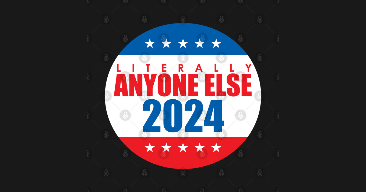 Anyone Else 2024 - Literally Anyone Else - T-Shirt | TeePublic