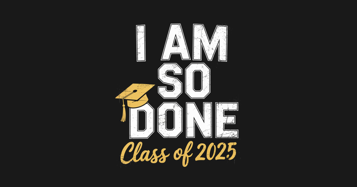 Class of 2025 I Am So Done Graduation - Class Of 2025 - T-Shirt | TeePublic