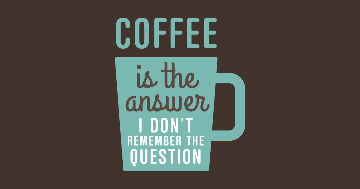 Coffee Is The Answer - Funny Coffee Saying - Sticker | TeePublic