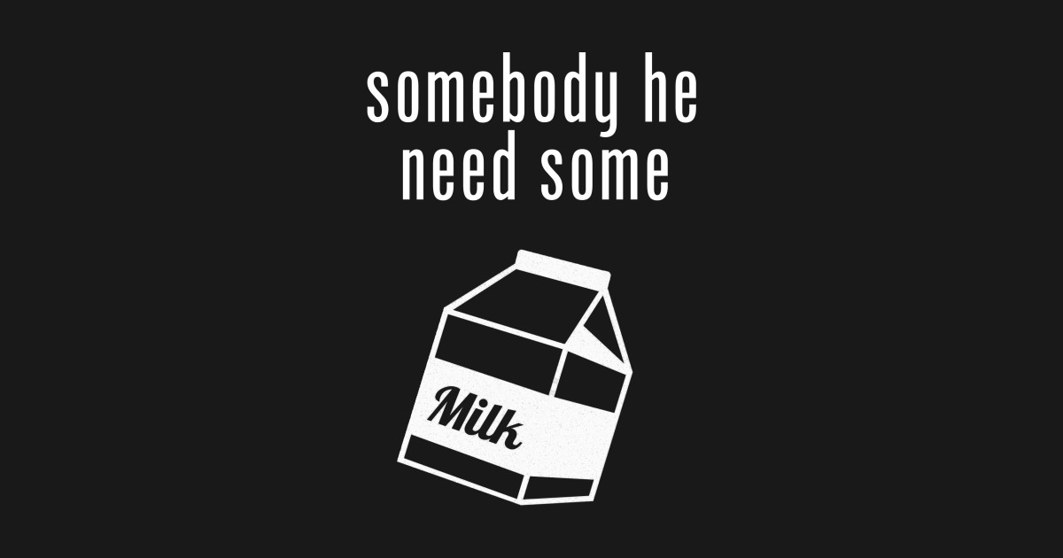 He Need Some MILK Meme Kids T Shirt TeePublic he-need-some-milk-meme-kids-t-shirt-teepublic