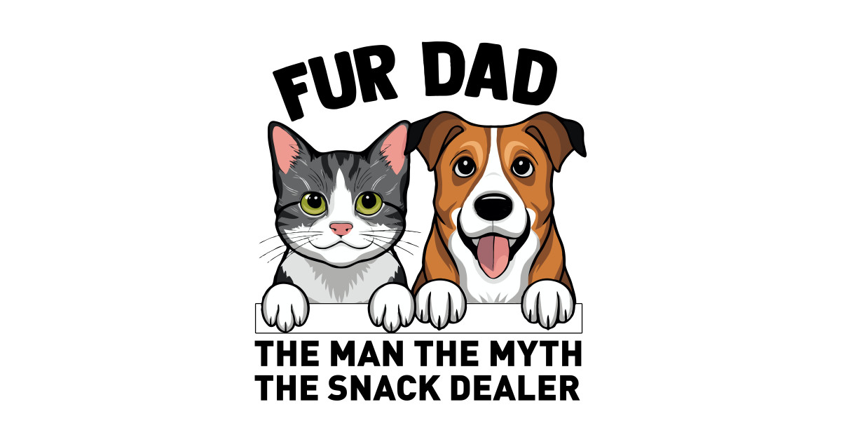 Fur Dad The Man The Myth The Snack Dealer Lover Dog And Cat - Dad Dog ...