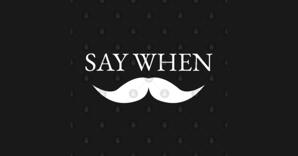 Say when - Say When - Sticker | TeePublic