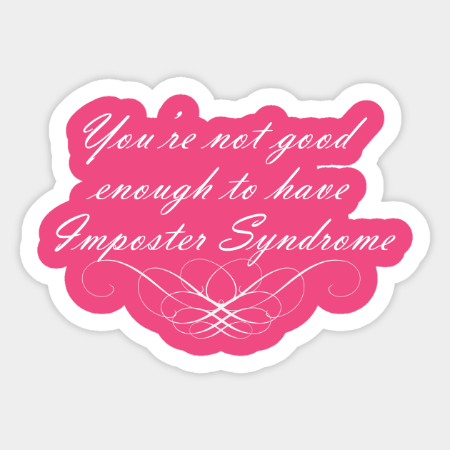 You're Not Good Enough - Imposter Syndrome - Sticker | TeePublic