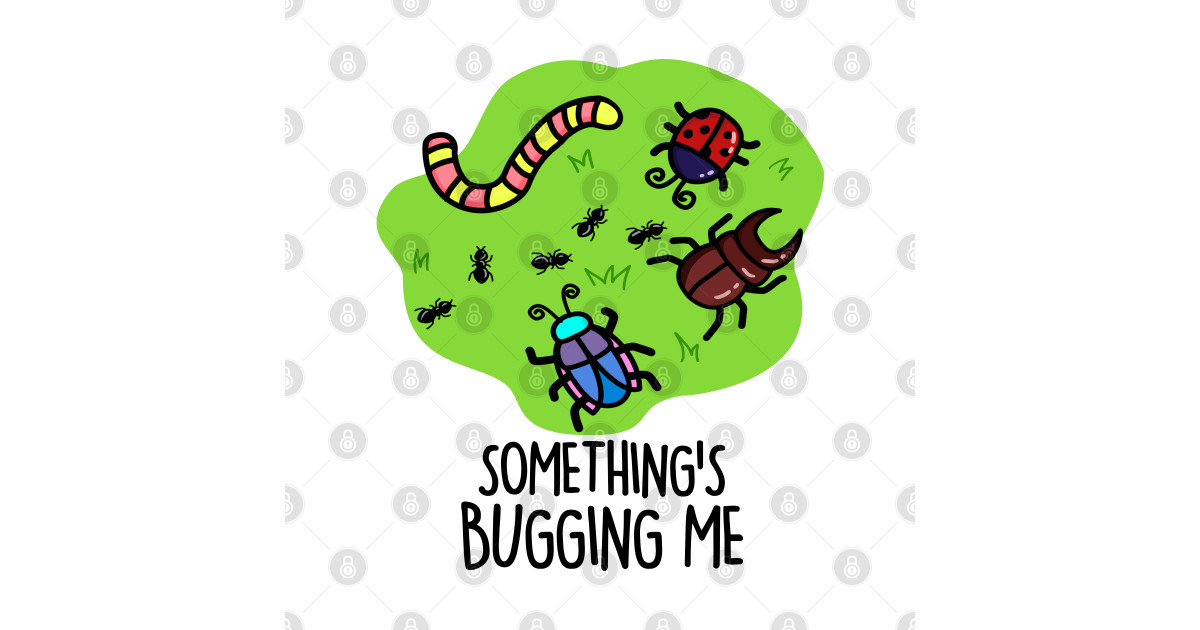 Something's Bugging Me Cute Bugs Pun - Bug Pun - T-Shirt | TeePublic