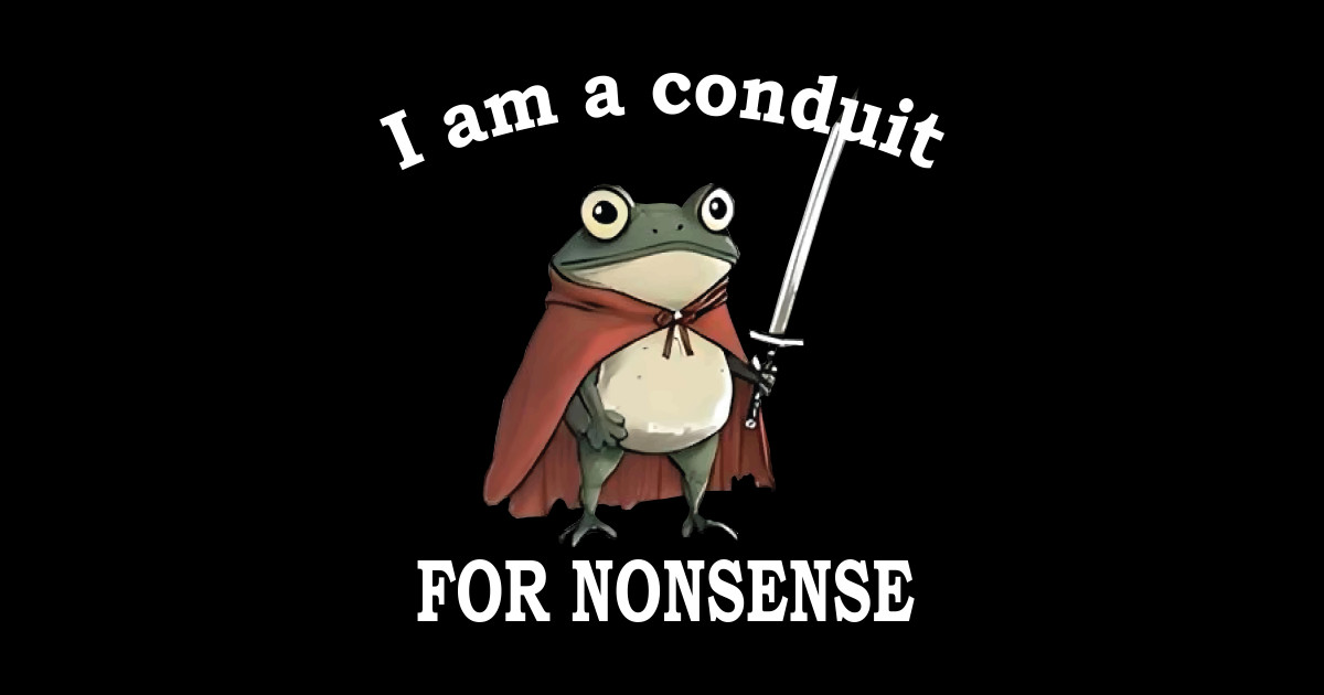 I Am A Conduit For Nonsense Funny Frog - I Am A Conduit For Nonsense ...