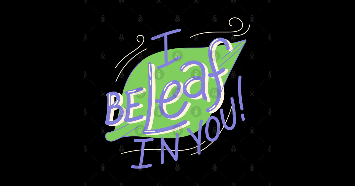I Beleaf In You! - Cute - Sticker | TeePublic